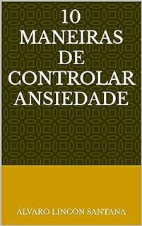 10 maneiras de controlar ansiedade - eBook, Resumo, Ler Online e PDF - por Santana, Álvaro Lincon