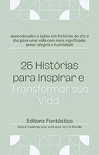 25 Histórias para Inspirar e Transformar sua Vida: Aprendizados e ...