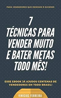 7 técnicas para vender muito e bater metas todo mês.: As melhores técnicias de venda já criadas ...