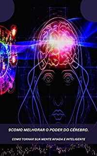 9COMO MELHORAR O PODER DO CÉREBRO.: COMO TORNAR SUA MENTE AFIADA E INTELIGENTE - eBook, Resumo ...