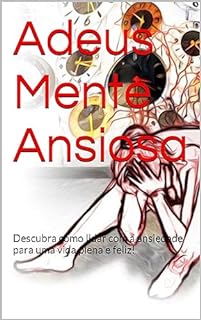 Adeus Mente Ansiosa: Descubra como lidar com a ansiedade para uma vida plena e feliz! - eBook ...