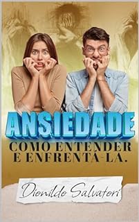ANSIEDADE - Como Entender e Enfrentá-la. - eBook, Resumo, Ler Online e PDF - por Salvatori, Dionildo