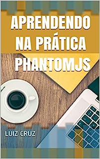 Aprendendo na prática PhantomJS - eBook, Resumo, Ler Online e PDF - por Luiz Cruz