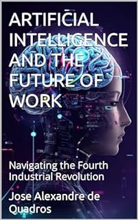 ARTIFICIAL INTELLIGENCE AND THE FUTURE OF WORK: Navigating the Fourth Industrial Revolution ...