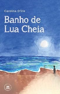 Banho de Lua Cheia - eBook, Resumo, Ler Online e PDF - por Carolina D'Íris