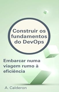 Construir os fundamentos do DevOps: Embarcar numa viagem rumo à eficiência (A série DevOps ...