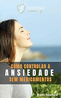 COMO CONTROLAR A ANSIEDADE SEM MEDICAMENTOS - eBook, Resumo, Ler Online e PDF - por Bruno Fazanaro