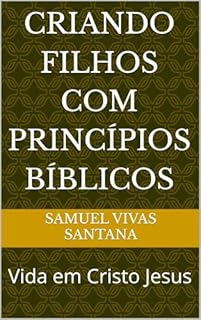 Criando Filhos com princípios Bíblicos : Vida em Cristo Jesus - eBook ...