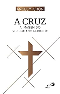 A Cruz: A Imagem do Ser Humano Redimido (Espiritualidade Cotidiana) - eBook, Resumo, Ler Online ...