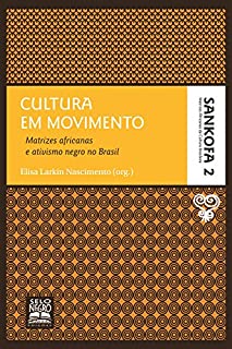 Cultura em movimento: Matrizes africanas e ativismo negro no Brasil ...