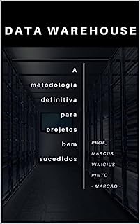 DATA WAREHOUSE: A Metodologia definitiva para projetos bem-sucedidos ...