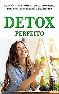 DETOX PERFEITO: Aprenda a Desintoxicar Seu Corpo Para Uma Vida Saudável e Equilibrada - eBook ...