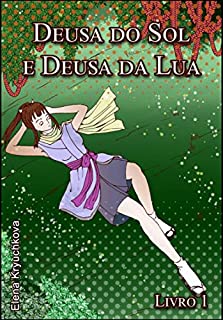 Deusa do Sol e Deusa da Lua: Livro 1 - eBook, Resumo, Ler Online e PDF - por Kryuchkova, Elena