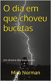 O dia em que choveu bucetas: Um drama dos dias atuais - eBook, Resumo ...