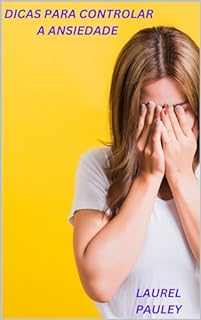 DICAS PARA CONTROLAR A ANSIEDADE : COCEITOS DE SAUDÁVEL E ANSIEDADE NÃO SAUDÁVEL - eBook, Resumo ...