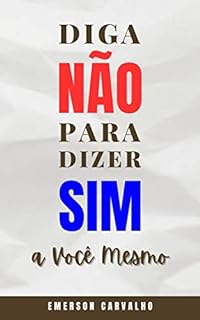Diga 'Não' para Dizer 'Sim' a Você Mesmo: Guia para o Autocuidado ...