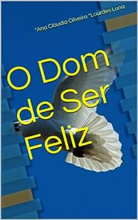 O Dom de Ser Feliz - eBook, Resumo, Ler Online e PDF - por Ana Cláudia ...