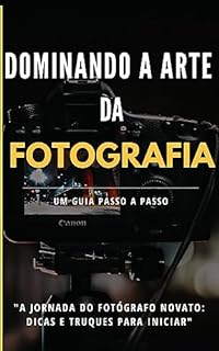 DOMINANDO A ARTE DA FOTOGRAFIA: Um Guia Passo a Passo - eBook, Resumo, Ler Online e PDF - por ...
