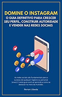Domine o Instagram: O guia definitivo para crescer seu perfil, construir autoridade e vender nas ...