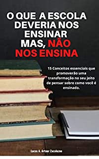 O que a escola deveria nos ensinar,mas não nos ensina : 14 Conceitos ...