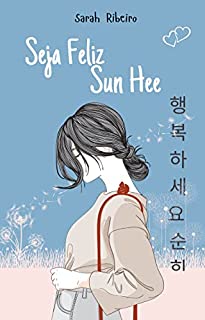 Seja Feliz Sun Hee: 행복하세요 순희 - eBook, Resumo, Ler Online e PDF - por Ribeiro, Sarah