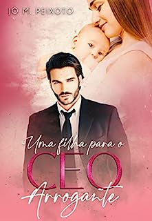 Uma Filha para o CEO Arrogante - Livro único - eBook, Resumo, Ler Online e PDF - por Peixoto, Jô M.