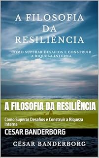 A Filosofia da Resiliência: Como Superar Desafios e Construir a Riqueza Interna - eBook, Resumo ...