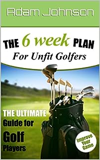 Golf Fitness: The 6 Week Plan for Unfit Golfers, The Ultimate Guide For ...