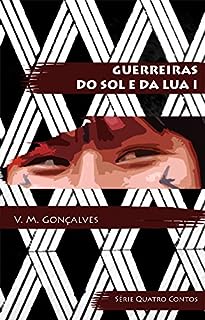 Guerreiras do Sol e da Lua I (Quatro Contos Livro 1) - eBook, Resumo, Ler Online e PDF - por V.M ...