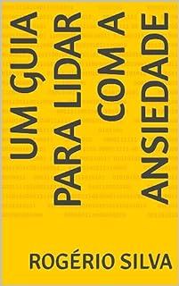 UM GUIA PARA LIDAR COM A ANSIEDADE: ENTENDA UM POUCO DESSE TRASNTORNO E APRENDA MANEIRAS DE ...