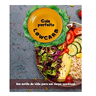 Guia perfeito Low Carb: Um estilo de vida para um corpo saudável ...