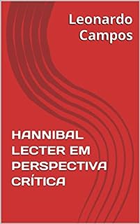 HANNIBAL LECTER EM PERSPECTIVA CRÍTICA - eBook, Resumo, Ler Online e PDF - por Campos, Leonardo