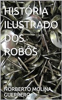 HISTÓRIA ILUSTRADO DOS ROBÔS - eBook, Resumo, Ler Online e PDF - por ...