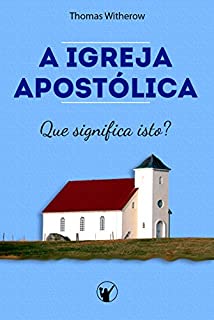 A Igreja Apostólica: Que Significa Isto? - eBook, Resumo, Ler Online e ...