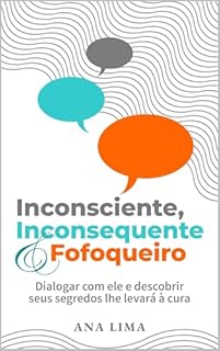 INCONSCIENTE, INCONSEQUENTE & FOFOQUEIRO: Dialogar com ele e descobrir ...