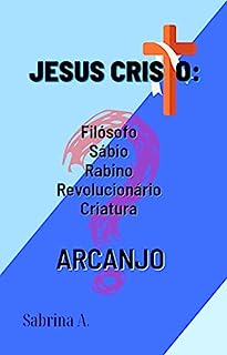 JESUS CRISTO: Filósofo, Sábio, Rabino, Revolucionário, Criatura ...