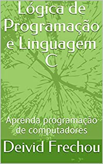 Lógica de Programação e Linguagem C: Aprenda programação de ...