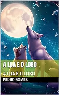 A LUA E O LOBO: A LUA E O LOBO - eBook, Resumo, Ler Online e PDF - por GOMES, PEDRO