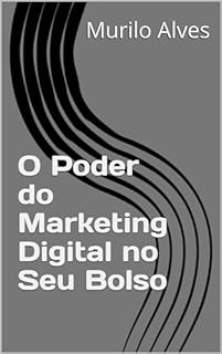 O Poder do Marketing Digital no Seu Bolso - eBook, Resumo, Ler Online e PDF - por Alves, Murilo