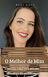 O Melhor de Mim: Um Guia para Toda Mulher se Tornar a sua Melhor Versão ...