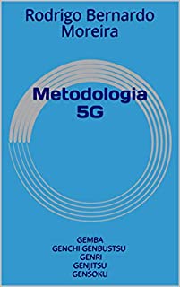Metodologia 5G: GEMBA GENCHI GENBUSTSU GENRI GENJITSU GENSOKU ...