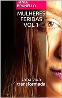 Mulheres Feridas vol 1: Uma vida transformada - eBook, Resumo, Ler Online e PDF - por Tania Brunello
