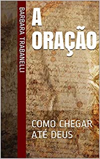 A ORAÇÃO: COMO CHEGAR ATÉ DEUS - eBook, Resumo, Ler Online e PDF - por ...