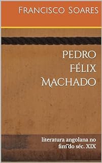 Pedro Félix Machado: literatura angolana no fim do séc. XIX - eBook ...