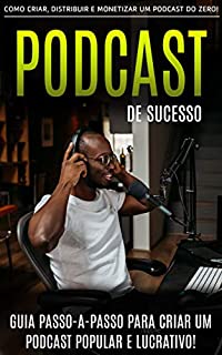 PODCAST: Como Criar, Distribuir e Monetizar Um Podcast do Zero, O Guia ...