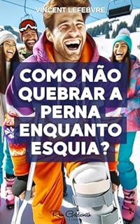 Como não quebrar a perna enquanto esquia?: Descubra os segredos para ...