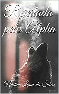 Rejeitada pelo ALPHA - eBook, Resumo, Ler Online e PDF - por Nadine Lima da Silva