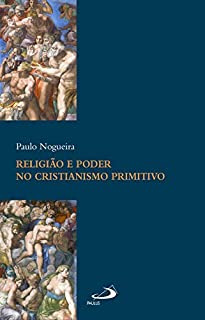 Religião e poder no cristianismo primitivo (Academia Bíblica) - eBook, Resumo, Ler Online e PDF ...