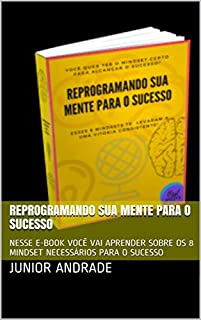 REPROGRAMANDO SUA MENTE PARA O SUCESSO: NESSE E-BOOK VOCÊ VAI APRENDER SOBRE OS 8 MINDSET ...