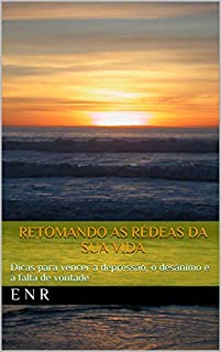Retomando as rédeas da sua vida: Dicas para vencer a depressão, o ...